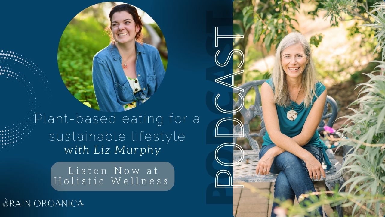 Going vegan for sustainable living with Liz Murphy – Rain Organica
